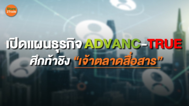 เปิดแผนธุรกิจ ADVANC-TRUE ศึกท้าชิง “เจ้าตลาดสื่อสาร” | Share2Trade